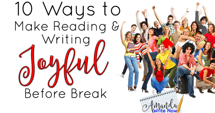 10 Ways to Make Reading & Writing Joyful Before Break