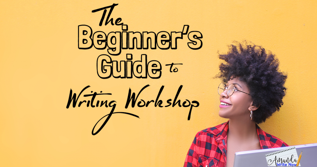 The Beginner's Guide to Writing Workshop - Amanda Write Now