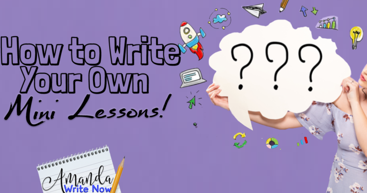 How to Write Your Own Mini Lessons - Amanda Write Now